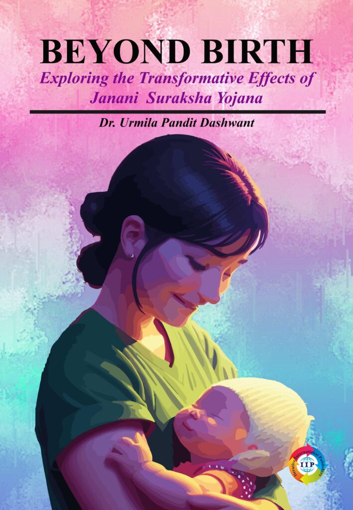 BEYOND BIRTH EXPLORING THE TRANSFORMATIVE EFFECTS OF JANANI SURAKSHA YOJANA - IIP STORE